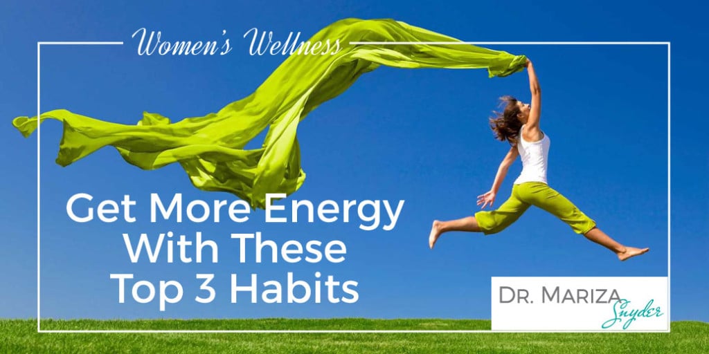 Get More Energy With These Top 3 Habits - Dr. Mariza Snyder