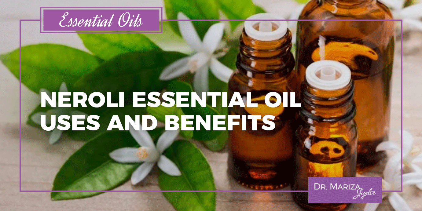 Neroli Essential Oil Uses and Benefits - Dr. Mariza Snyder