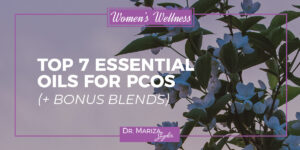Top 7 Essential Oils for PCOS (+ Bonus Blends) - Dr. Mariza Snyder