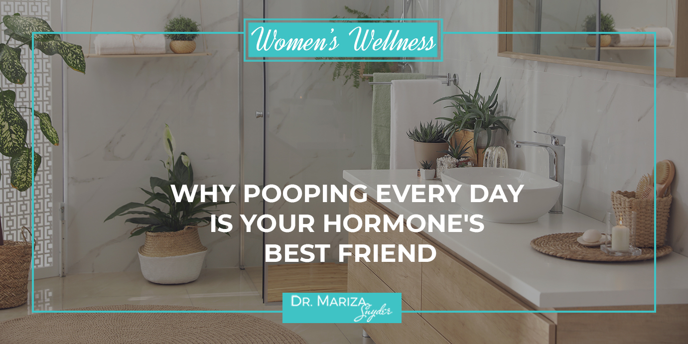 Why Pooping Every Day Is Your Hormone's Best Friend - Dr. Mariza Snyder ...